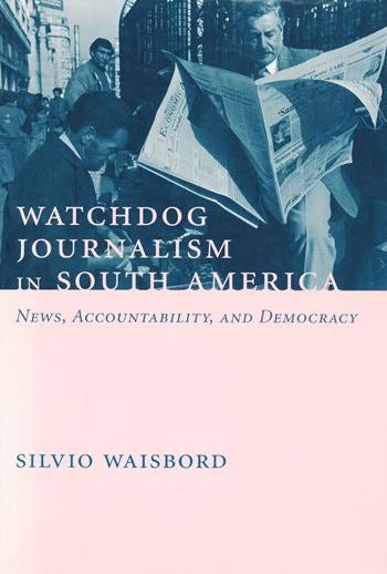 Watchdog Journalism in South America | Columbia University Press