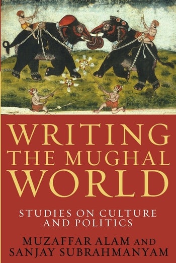 Writing the Mughal World | Columbia University Press