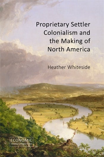 Proprietary Settler Colonialism and the Making of North America ...